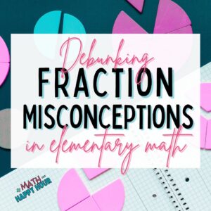Debunking Fraction Misconceptions in Elementary Math - mathhappyhour.com